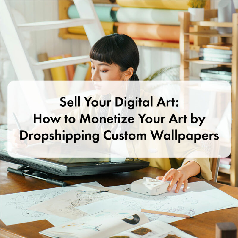 Sell Your Digital Art By Dropshipping Custom Wallpaper